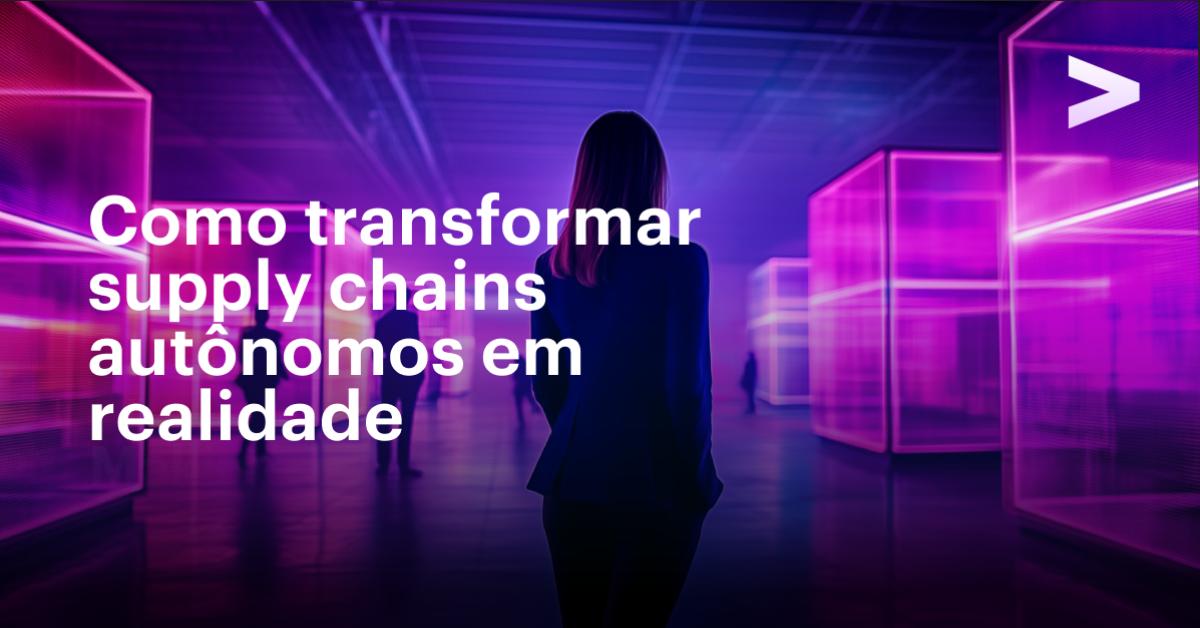 Como transformar supply chains autônomos em realidade | Accenture